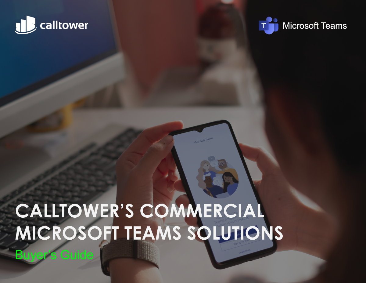 Access CallTower's Commercial Microsoft Teams Solutions Buyer's Guide
